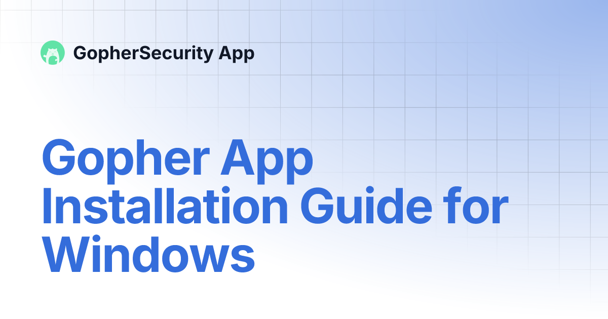 Gopher App Installation Guide for Windows | GopherSecurity App